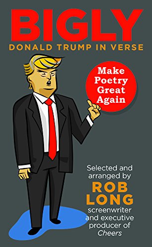 Bigly: Donald Trump in Verse by Rob Long | Goodreads