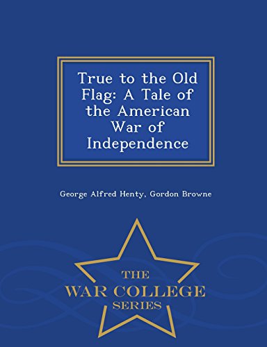 True to the Old Flag: A Tale of the American War of Independence by G.A ...