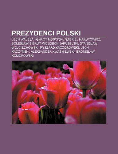 Prezydenci Polski: Lech Wa Sa, Ignacy Mo Cicki, Gabriel Narutowicz ...