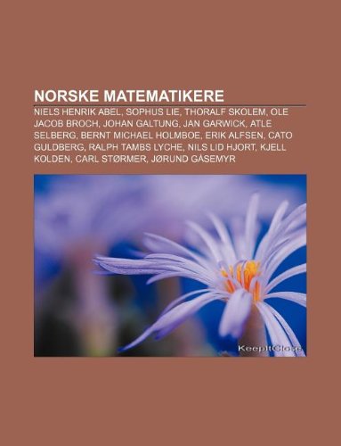 Norske Matematikere: Niels Henrik Abel, Sophus Lie, Thoralf Skolem, OLE ...