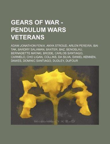 Gears of War - Pendulum Wars Veterans: Adam Jonathon Fenix, Anya Stroud ...
