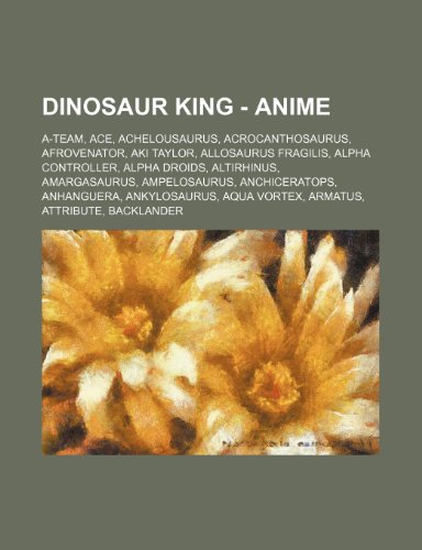 Dinosaur King - Anime: A-Team, Ace, Achelousaurus, Acrocanthosaurus ...