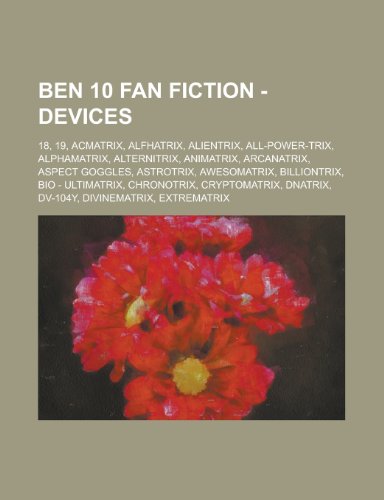Ben 10 Fan Fiction - Devices: 18, 19, Acmatrix, Alfhatrix, Alientrix ...