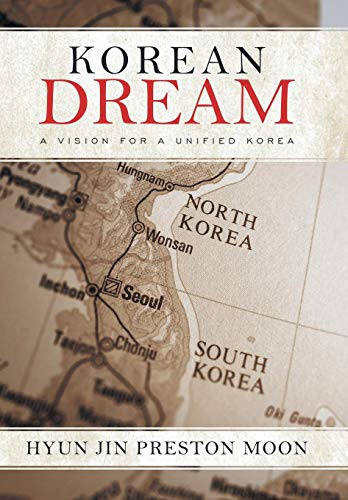 Korean Dream: A Vision for a Unified Korea by Hyun Jin Preston Moon ...
