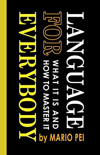 Language for Everybody: What It Is and How to Master It by Mario Pei ...