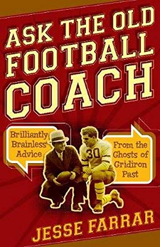 Ask the Old Football Coach: Brilliantly Brainless Advice from the ...