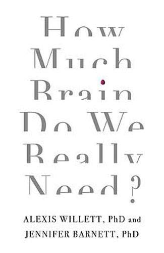 How Much Brain Do We Really Need? by Alexis Willett | Goodreads