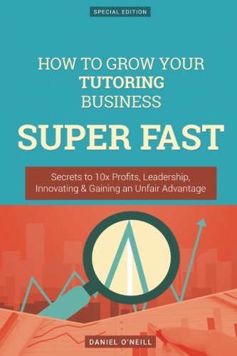 How to Grow Your Tutoring Business Super Fast: Secrets to 10x Profits ...