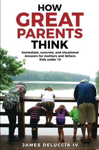 How Great Parents Think by MR James J Deluccia IV | Goodreads