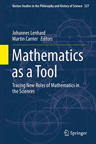 Mathematics as a Tool: Tracing New Roles of Mathematics in the Sciences ...