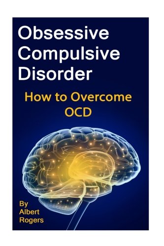 Obsessive Compulsive Disorder: How to Overcome Ocd by Albert Rogers ...