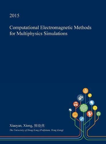 Computational Electromagnetic Methods for Multiphysics Simulations by Xiaoyan Xiong | Goodreads