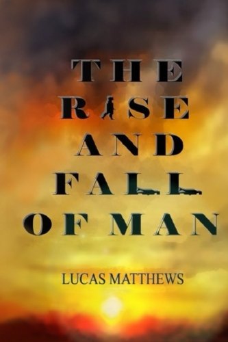 The Rise and Fall of Man by Lucas Matthews | Goodreads