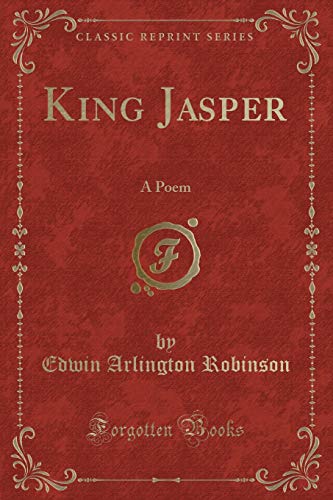 King Jasper: A Poem (Classic Reprint) by Edwin Arlington Robinson | Goodreads