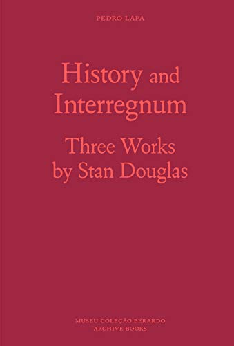 History and Interregnum - Three works by Stan Douglas by Stan Douglas ...
