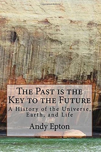 The Past is the Key to the Future: A History of the Universe, Earth ...