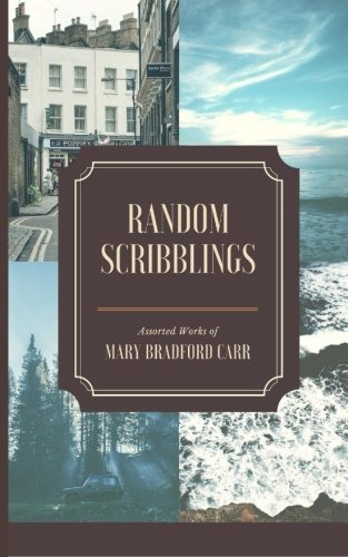 Random Scribblings: Assorted Works by Mary Bradford Carr | Goodreads