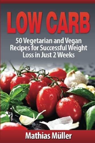 Low Carb Recipes: 50 Vegetarian and Vegan Recipes for Successful Weight ...