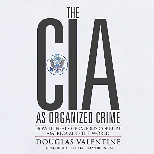 The CIA as Organized Crime Lib/E: How Illegal Operations Corrupt ...
