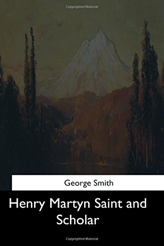 Henry Martyn Saint and Scholar by George Smith | Goodreads