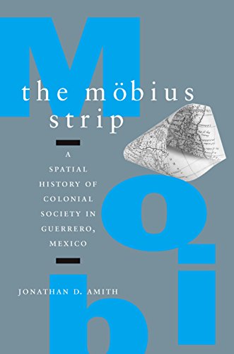 The Möbius Strip: A Spatial History of Colonial Society in Guerrero ...