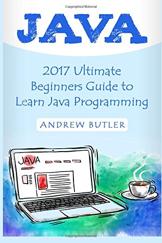 Java: 2017 Ultimate Beginners Guide to Learn Java Programming by Andrew ...