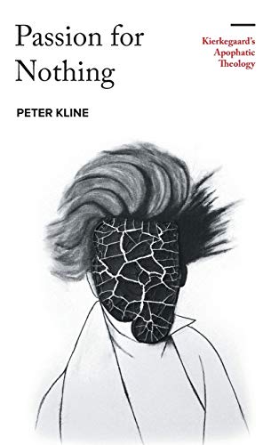 Passion for Nothing: Kierkegaard's Apophatic Theology by Peter Kline | Goodreads