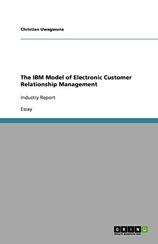 The IBM Model of Electronic Customer Relationship Management: Industry ...