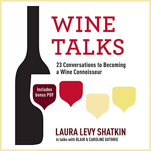 Wine Talks: 23 Conversations on Wine to Become a Connoisseur by Laura Levy Shatkin | Goodreads