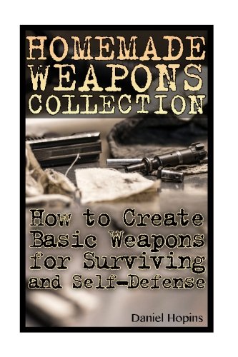 Homemade Weapons Collection: How to Create Basic Weapons for Surviving ...