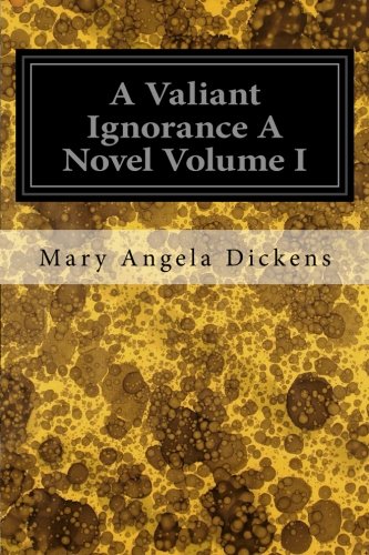 A Valiant Ignorance A Novel Volume I by Mary Angela Dickens | Goodreads