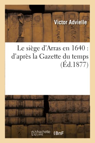 Le siège d'Arras en 1640: d'après la Gazette du temps (Histoire) by ...