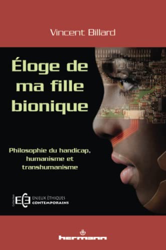 Éloge de ma fille bionique: Philosophie du handicap, humanisme et transhumanisme (HR.PUL/ENJ ...