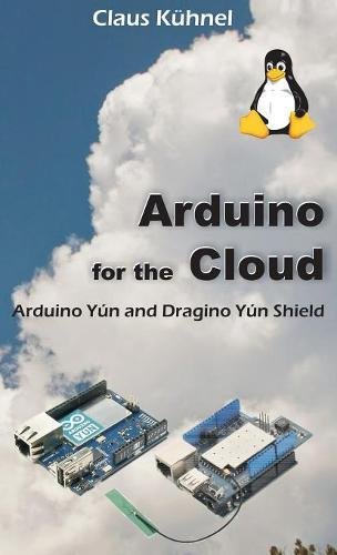 Arduino for the Cloud: Arduino Yun and Dragino Yun Shield by Claus Kuhnel | Goodreads