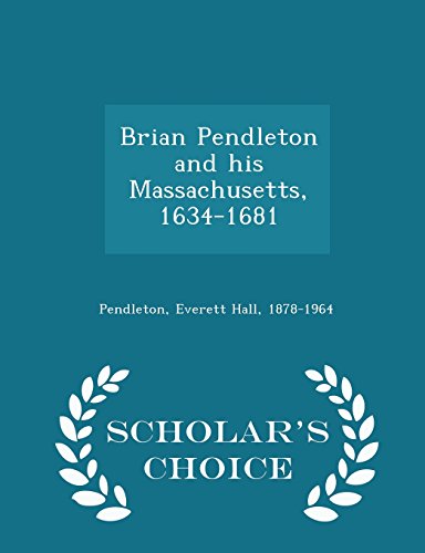 Brian Pendleton and his Massachusetts, 1634-1681 - Scholar's Choice ...