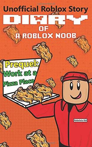 Diary of a Roblox Noob: Prequel: Work at a Pizza Place by Robloxia Kid ...