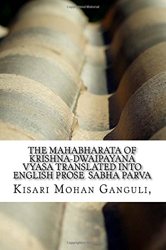 The Mahabharata of Krishna-Dwaipayana Vyasa Translated into English Prose Sabha Parva by Kisari ...