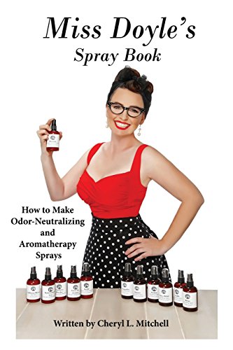 Miss Doyle's Spray Book: How to Make Odor-Neutralizing and Aromatherapy ...