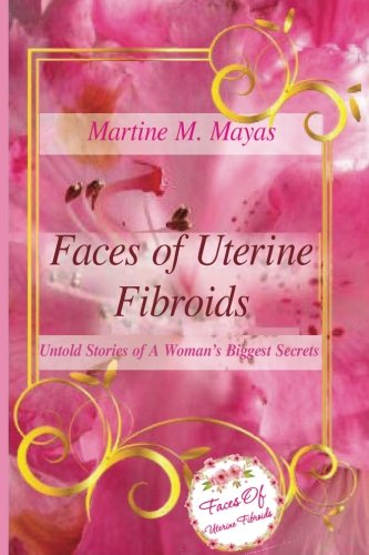 Faces of Uterine Fibroids: Untold Stories of A Woman's Biggest Secrets ...