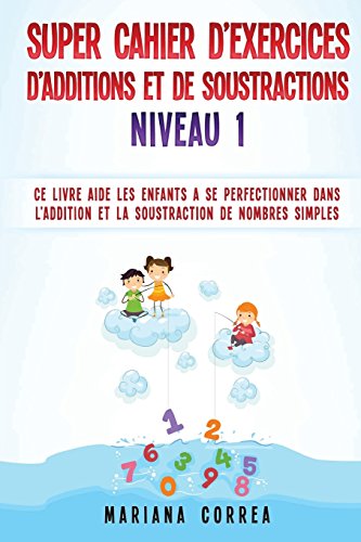 SUPER CAHIER DE EXERCICES DE ADDITIONS Et DE SOUSTRACTIONS NIVEAU 1: CE ...