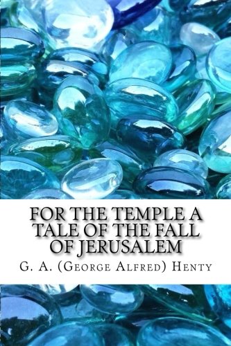 For the Temple a Tale of the Fall of Jerusalem by G.A. Henty | Goodreads