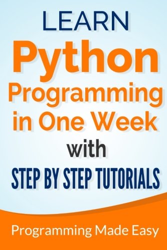Python: Learn Python Programming in One Week with Step-by-Step Tutorials by Dr Michael Lombard ...