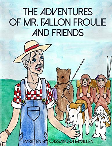 The Advenures of Mr. Fallon Froulie and Friends by Cassandra M Allen ...