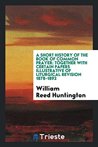 A Short History of the Book of Common Prayer: Together with Certain ...