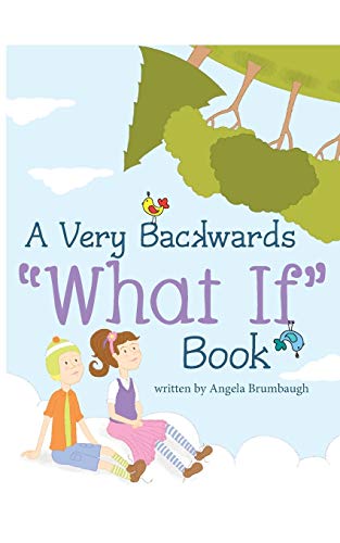A Very Backwards "What If" Book by Angela Brumbaugh | Goodreads