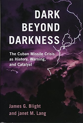 Dark Beyond Darkness: The Cuban Missile Crisis as History, Warning, and Catalyst by James G ...
