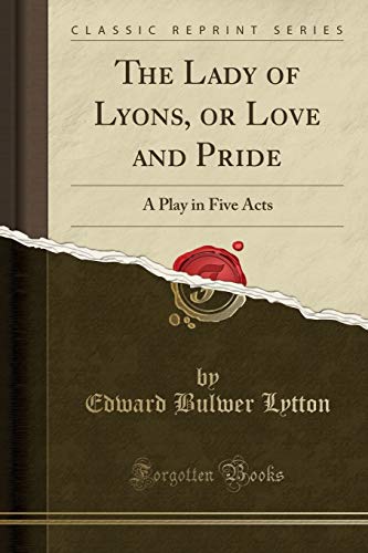 The Lady of Lyons, or Love and Pride: A Play in Five Acts by Edward ...
