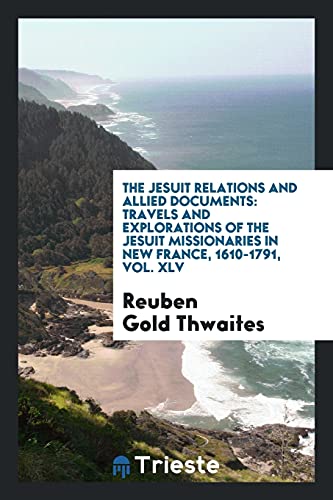 The Jesuit Relations and Allied Documents: Travels and Explorations of ...