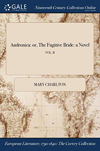 Andronica: Or, the Fugitive Bride: A Novel; Vol. II by Mary Charlton ...