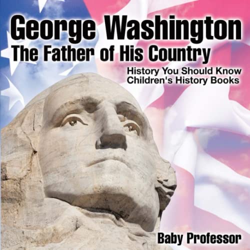 George Washington: The Father of His Country - History You Should Know ...